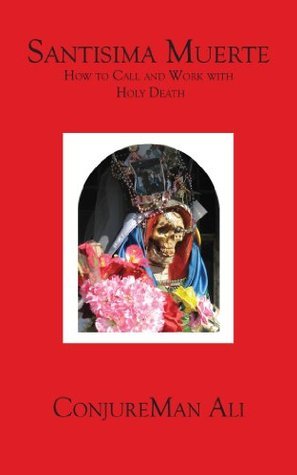 Santisima Muerte: How to Call and Work with Holy Death by ConjureMan ...