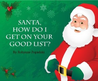 Santa, How Do I Get On Your Good List? by Robynne Popielski | Goodreads