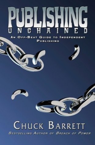 Publishing Unchained — REVISED 2017 by Chuck Barrett | Goodreads