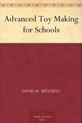 Advanced Toy Making for Schools by David Malcolm Mitchell | Goodreads