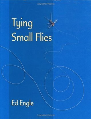 Tying Small Flies by Ed Engle | Goodreads