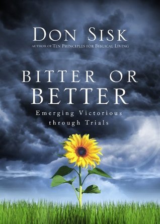 Bitter or Better: Emerging Victorious through Trials by Don Sisk ...