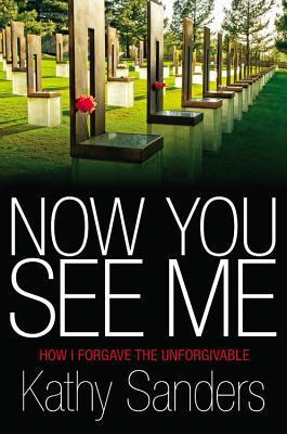Now You See Me: How I Forgave the Unforgivable by Kathy Sanders | Goodreads