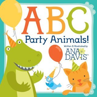 ABC Party Animals (Early Learning Fun) by Ana Davis | Goodreads