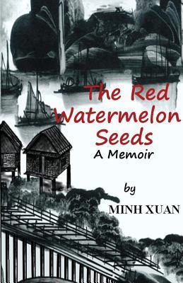 The Red Watermelon Seeds: A Memoir by Minh Xuan | Goodreads