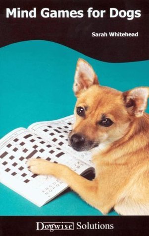 Mind Games For Dogs - Dogwise Solutions by Sarah Whitehead | Goodreads