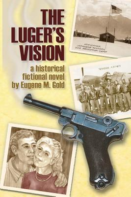 The Luger's Vision - A Historical Fictional Novel by Eugene M. Gold ...