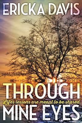 Through Mine Eyes: Life's Lessons Are Meant to Be Shared by Ericka ...