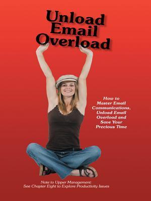Unload Email Overload: How to Master Email Communications, Unload Email ...