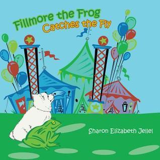 Fillmore the Frog Catches the Fly by Sharon Elizabeth Jellel | Goodreads
