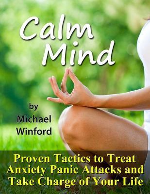 Calm Mind: Proven Tactics to Treat Anxiety Panic Attacks and Take ...