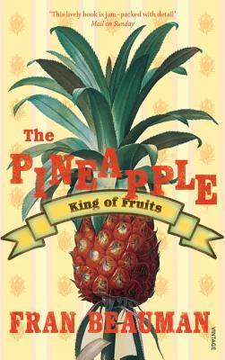 The Pineapple: King of Fruits by Fran Beauman | Goodreads