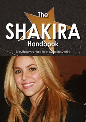 The Shakira Handbook - Everything You Need to Know about Shakira by ...