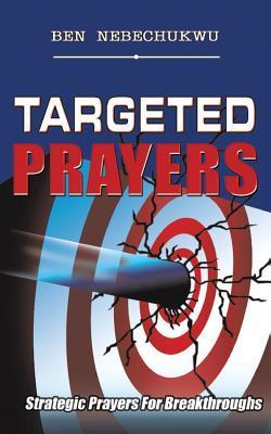 Targeted Prayers: Strategic Prayers For Breakthroughs by Ben Nebechukwu ...
