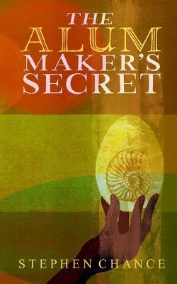 The Alum Maker's Secret by Stephen Chance | Goodreads