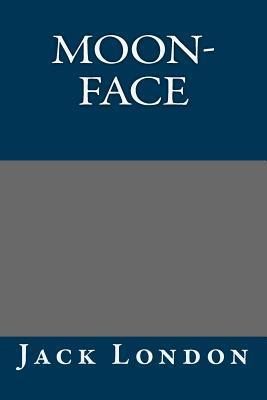 Moon-Face by Jack London | Goodreads