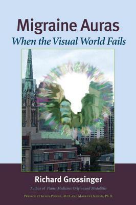 Migraine Auras: When the Visual World Fails by Richard Grossinger ...