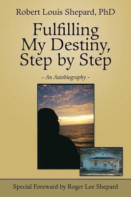 Fulfilling My Destiny, Step by Step: An Autobiography by Robert Louis ...