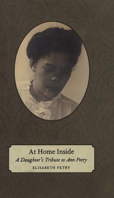 At Home Inside: A Daughter's Tribute to Ann Petry by Elisabeth Petry ...