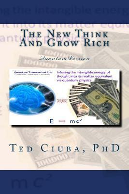 The New Think And Grow Rich: QuantumVersion by Ted Ciuba | Goodreads
