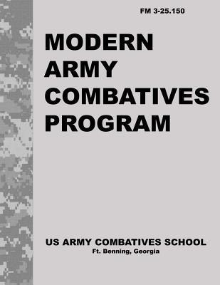 Modern Army Combatives Program: FM 3.25-150 by United States Army ...