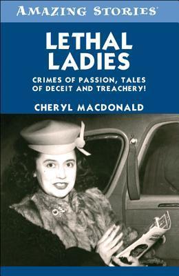Lethal Ladies: Crimes of Passion, Tales of Deceit and Treachery! by Cheryl MacDonald | Goodreads