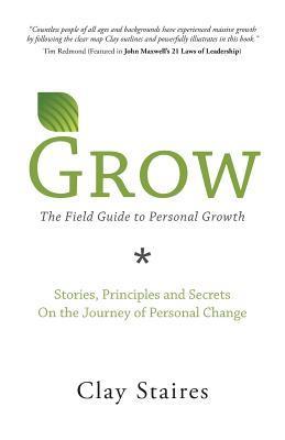 Grow: The Field Guide to Personal Growth by Clay Staires | Goodreads