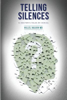 Telling Silences: A Doctor's Tales of Denial by Hillel Halkin MD ...