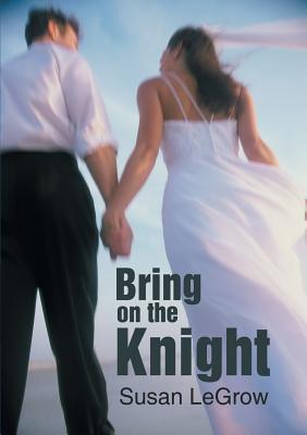 Bring On the Knight by Susan Legrow | Goodreads