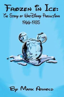 Frozen in Ice: The Story of Walt Disney Productions, 1966-1985 by Mark ...