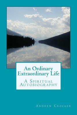 An Ordinary Extraordinary Life: A Spiritual Autobiography by Andrew B ...