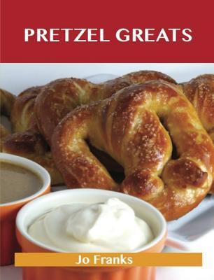 Pretzel Greats: Delicious Pretzel Recipes, the Top 64 Pretzel Recipes ...