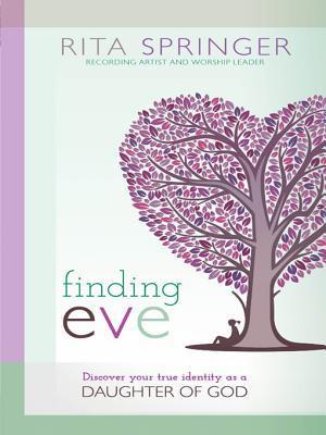 Finding Eve: Discover Your True Identity as a Daughter of God by Rita ...