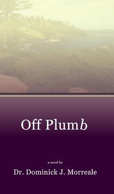 Off Plumb by Dominick J Morreale | Goodreads