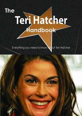 The Teri Hatcher Handbook - Everything You Need to Know about Teri ...