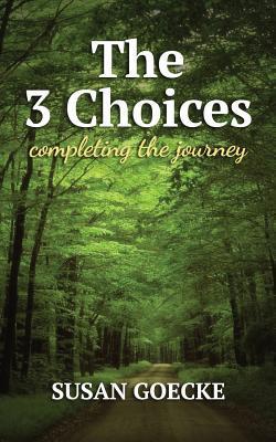 The Three Choices: Completing the Journey by Susan Goecke | Goodreads