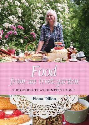 Food From an Irish Garden: The Good Life at Hunters Lodge by Fiona ...