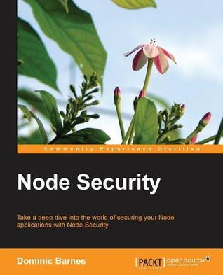 Node Security: Take a Deep Dive into the World of Securing Your Node Applications With Node ...