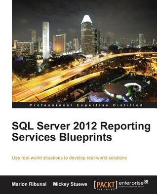 SQL Server 2012 Reporting Services Blueprints by Marlon Ribunal | Goodreads
