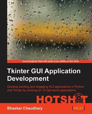 Tkinter Gui Application Development Hotshot by Bhaskar Chaudhary | Goodreads
