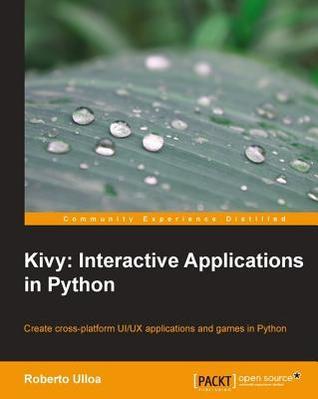 Kivy: Interactive Applications in Python by Roberto Ulloa | Goodreads