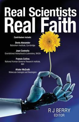 Real Scientists Real Faith: 17 leading scientists reveal the harmony ...