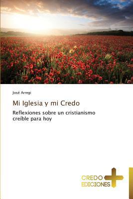 Mi Iglesia y mi Credo: Reflexiones sobre un cristianismo creíble para ...