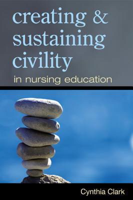Creating & Sustaining Civility in Nursing Education by Cynthia M. Clark ...