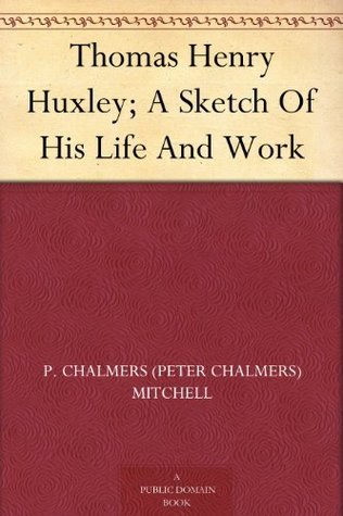 Thomas Henry Huxley; A Sketch Of His Life And Work by Peter Chalmers ...