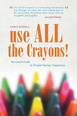 Use All the Crayons!: The Colorful Guide to Simple Human Happiness by ...