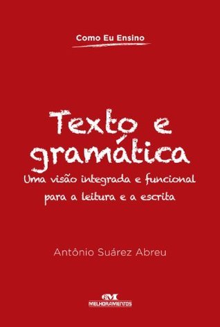 Texto e gramática: Uma visão integrada e funcional para a leitura e a ...