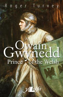 Owain Gwynedd, Prince of the Welsh by Roger Turvey | Goodreads