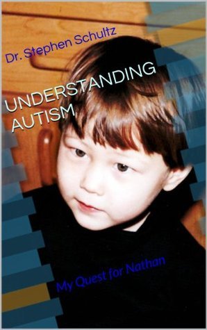 UNDERSTANDING AUTISM: My Quest for Nathan by Stephen Schultz | Goodreads