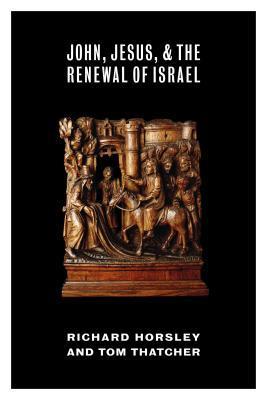 John, Jesus, and the Renewal of Israel by Richard A. Horsley | Goodreads